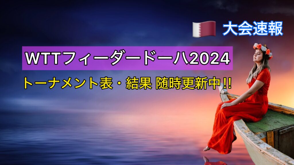 【結果速報‼︎】WTTフィーダードーハ2024【トーナメント表・日本人結果まとめ】 | 時の話題ニュース