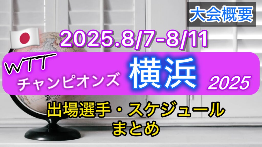 【卓球/概要】WTTチャンピオンズ横浜2025【参加選手・スケジュールまとめ】 | 時の話題ニュース